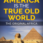 The Original Africa - America is the True Old World. - America is the ...